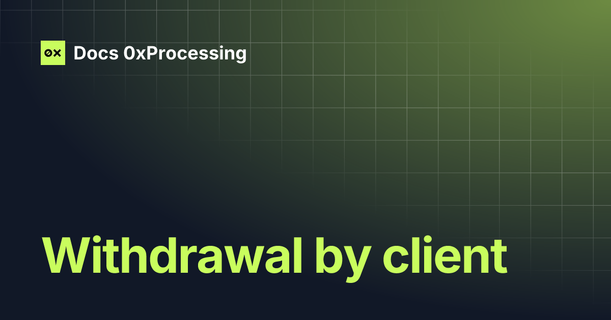 Withdrawal by client | Docs 0xProcessing